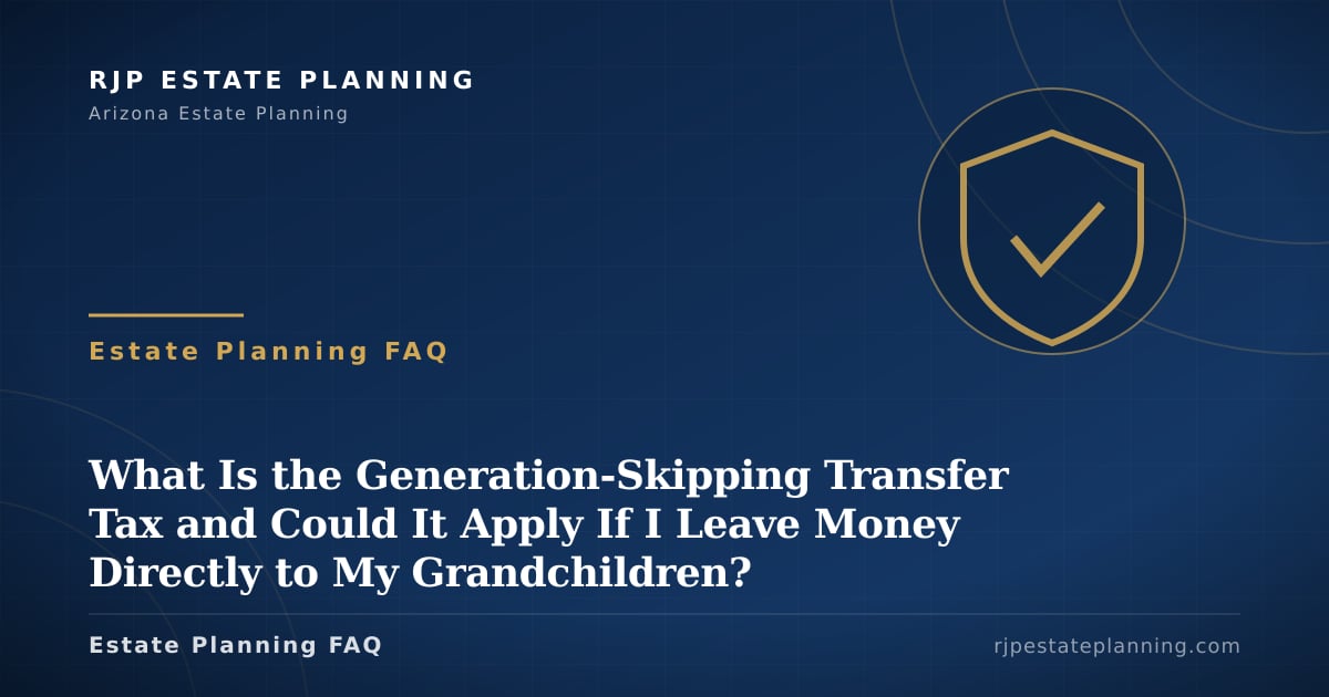 What Is the Generation-Skipping Transfer Tax | RJP Estate Planning